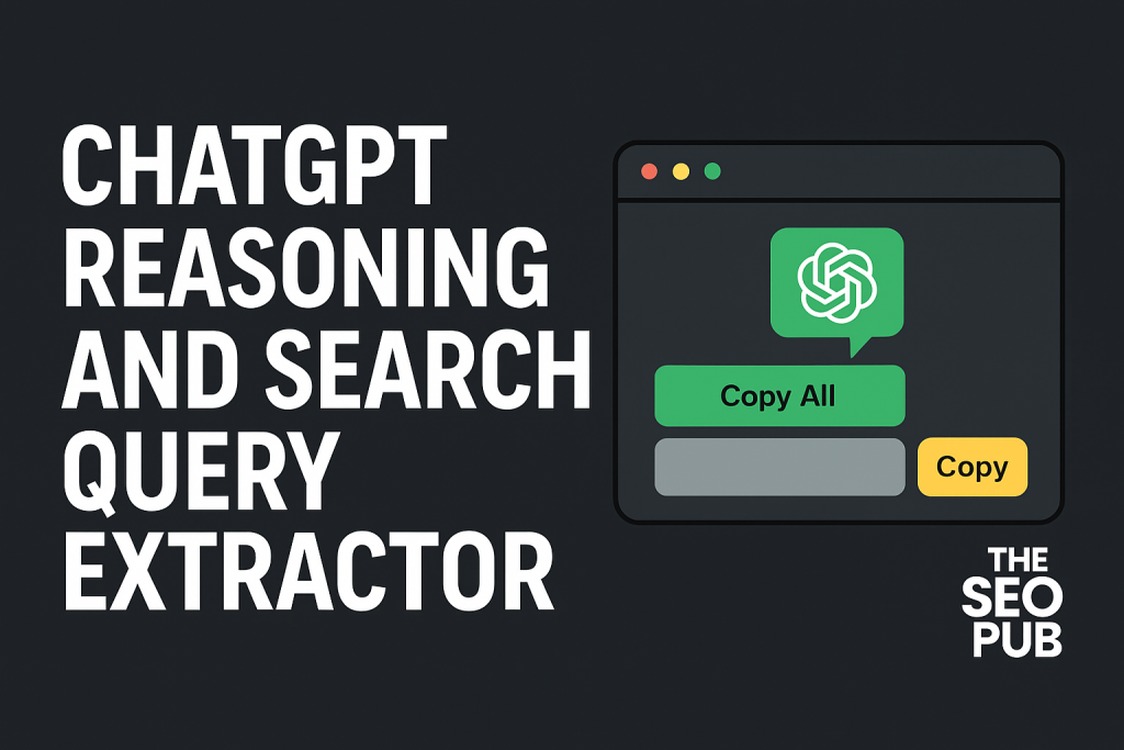 ChatGPT Search Query and Reasoning Extractor - The SEO Pub